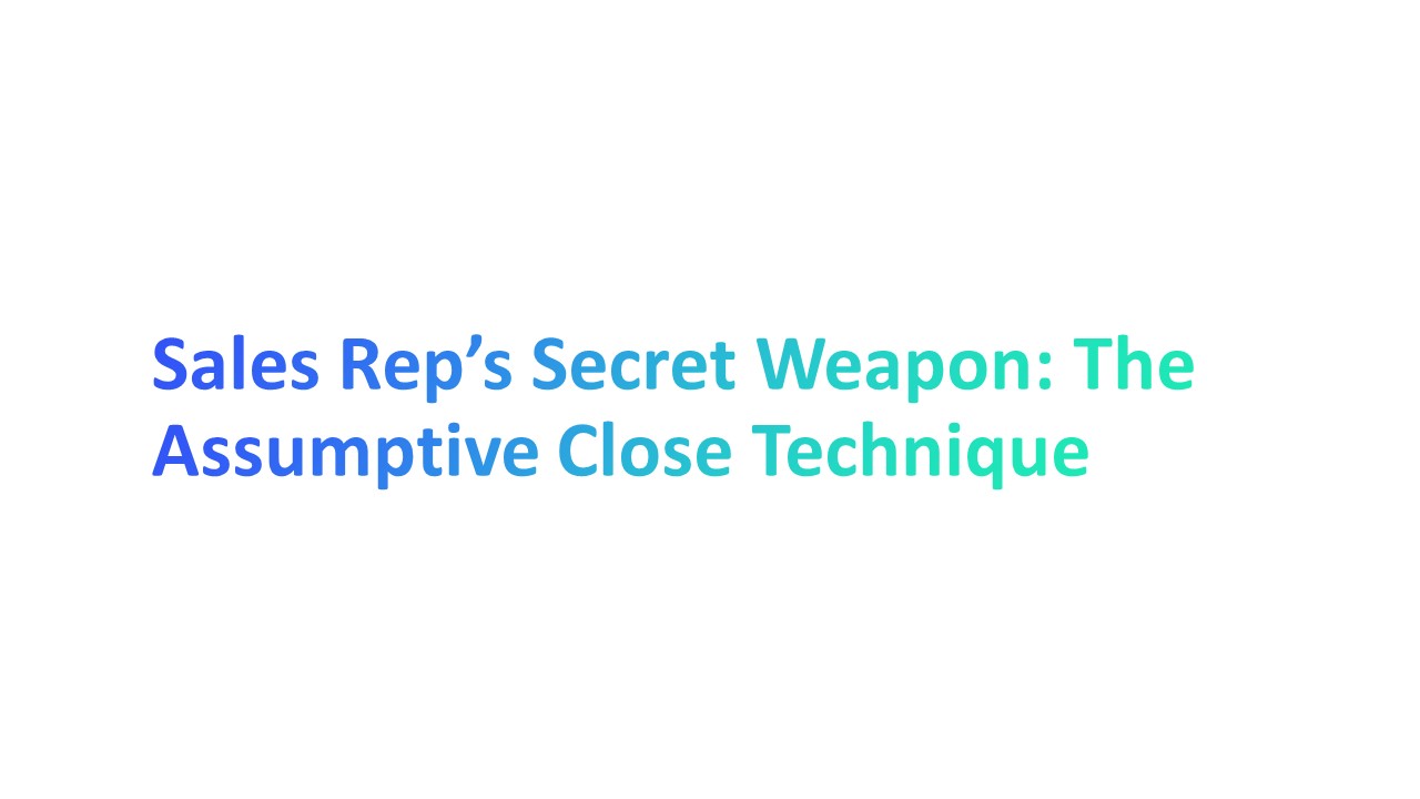 Sales Reps’ Secret Weapon: The Assumptive Close Technique | Alore